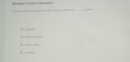 Solved: Question Current assets are listed on the balance sheet in ...