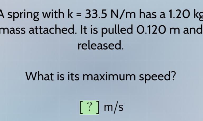 Solved: A spring with k=33.5N/m has a 1.20 kg mass attached. It is ...