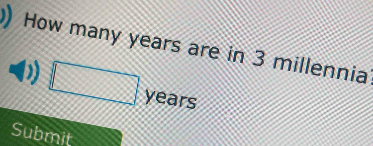 Solved: How many years are in 3 millennia years Submit [Others]