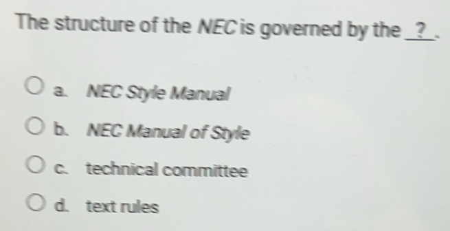 Solved: The structure of the NEC is governed by the _?_. a. NEC Style ...