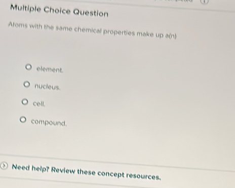 Solved: Question Atoms with the same chemical properties make up a(n ...