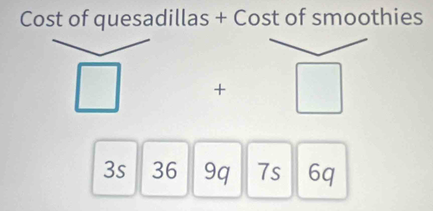 Solved: Cost of quesadillas + Cost of smoothies ·s 3s 36 9q 7s 6q [Math]