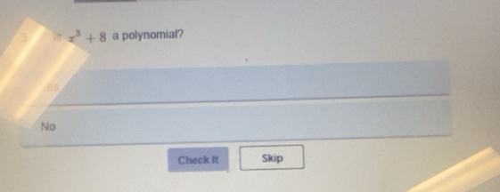 Solved: is x^3+8 a polynomial? es No Check It Skip [Math]