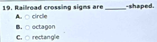 Solved: Railroad crossing signs are _-shaped. A. circle B. octagon C ...