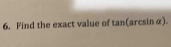 Find the exact value of tan(arcsin α). [Others]