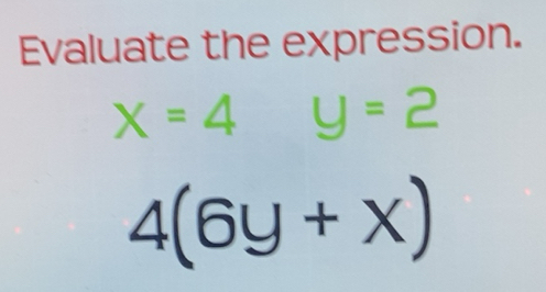 Solved: Evaluate the expression. x=4 y=2 4(6y+x) [Math]
