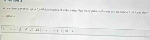 Solved: Ouestion 3 An elephant can drink up to 6,400 fluid ounces of ...