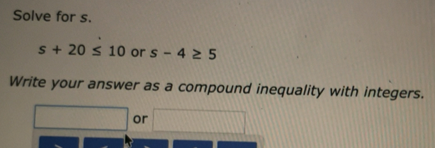Résolu :Solve for s. s+20≤ 10 or s-4≥ 5 Write your answer as a compound ...