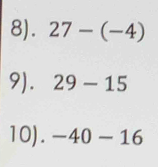 Solved: 8). 27-(-4) 9). 29-15 10). -40-16 [Math]