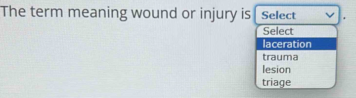 Solved: The term meaning wound or injury is ( select Select laceration ...