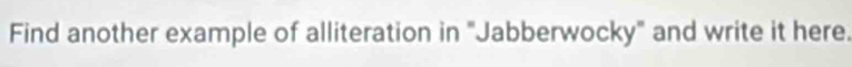 Solved: Find another example of alliteration in "Jabberwocky" and write ...