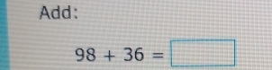 Solved: Add: 98+36= [Math]