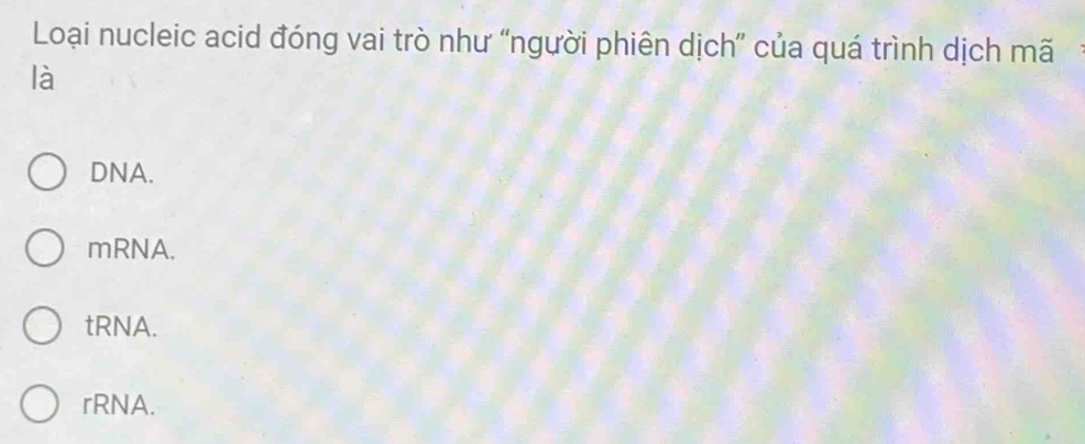 Giải quyết:Loại nucleic acid đóng vai trò như “người phiên dịch” của ...