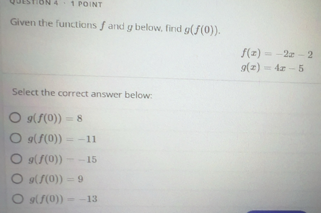 Solved: · 1 POINT Given the functions f and g below, find g(f(0)). f(x)=-2x-2 g(x)=4x-5 Select ...