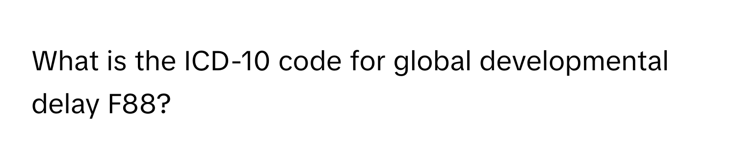 Solved: What is the ICD-10 code for global developmental delay F88 ...