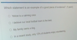 Solved: Which statement is an example of a good piece of evidence? (1 ...