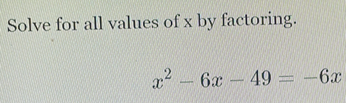 Solved: Solve for all values of x by factoring. x^2-6x-49=-6x [Math]