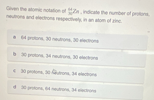 Solved: Given the atomic notation of _(30)^(64)Zn , indicate the number ...
