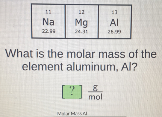 Solved: What is the molar mass of the element aluminum, Al? ? g/mol ...