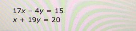 Solved: 17x-4y=15 x+19y=20 [Math]