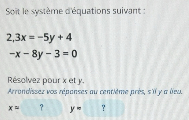 Solved: Soit le système d'équations suivant : 2,3x=-5y+4 -x-8y-3=0 ...
