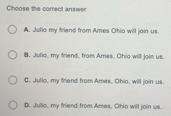 Solved: Choose the correct answer A. Julio my friend from Ames Ohio ...