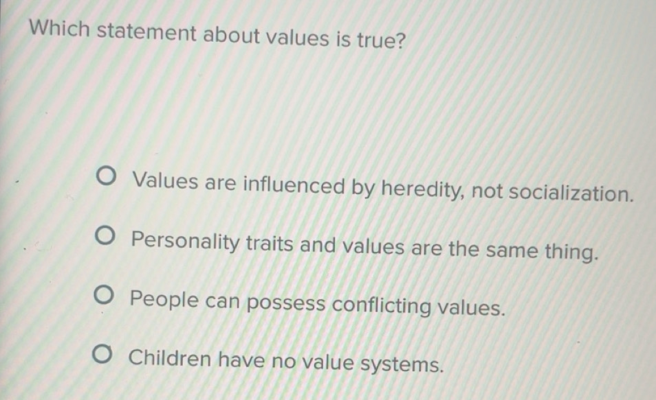 Solved: Which statement about values is true? Values are influenced by ...