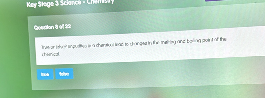 Solved: Key Stage 3 Science - Chemistry Question 8 of 22 True or false ...
