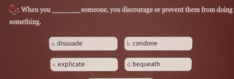 Solved: When you_ someone, you discourage or prevent them from doing ...