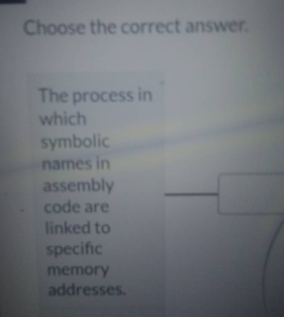 Solved: Choose the correct answer. The process in which symbolic names in assembly code are [Others]
