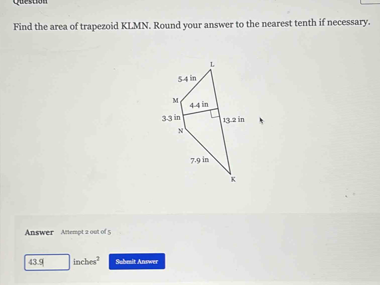 Solved: Question Find the area of trapezoid KLMN. Round your answer to ...