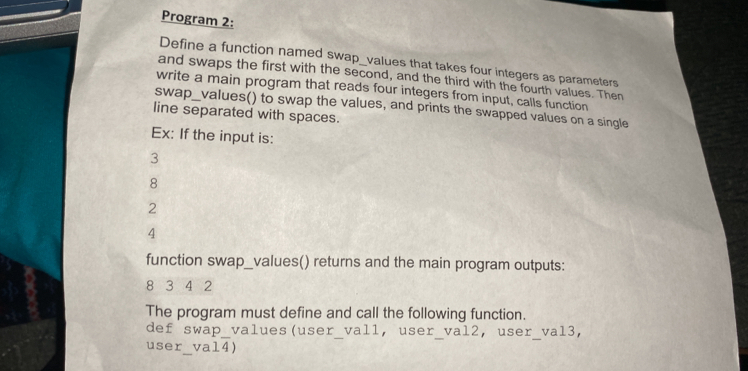 Solved: Program 2: Define a function named swap_values that takes four integers as parameters an ...