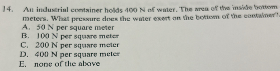Solved: An industrial container holds 400 N of water. The area of the ...