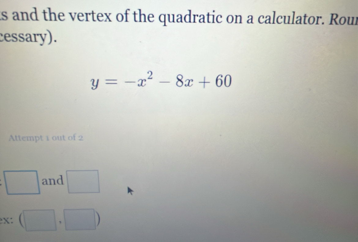 Solved: is and the vertex of the quadratic on a calculator. Rour cessary). y=-x^2-8x+60 Attempt ...