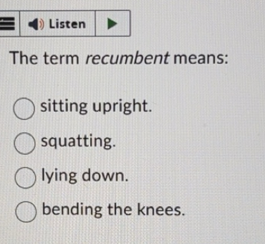 Solved: Listen The term recumbent means: sitting upright. squatting ...