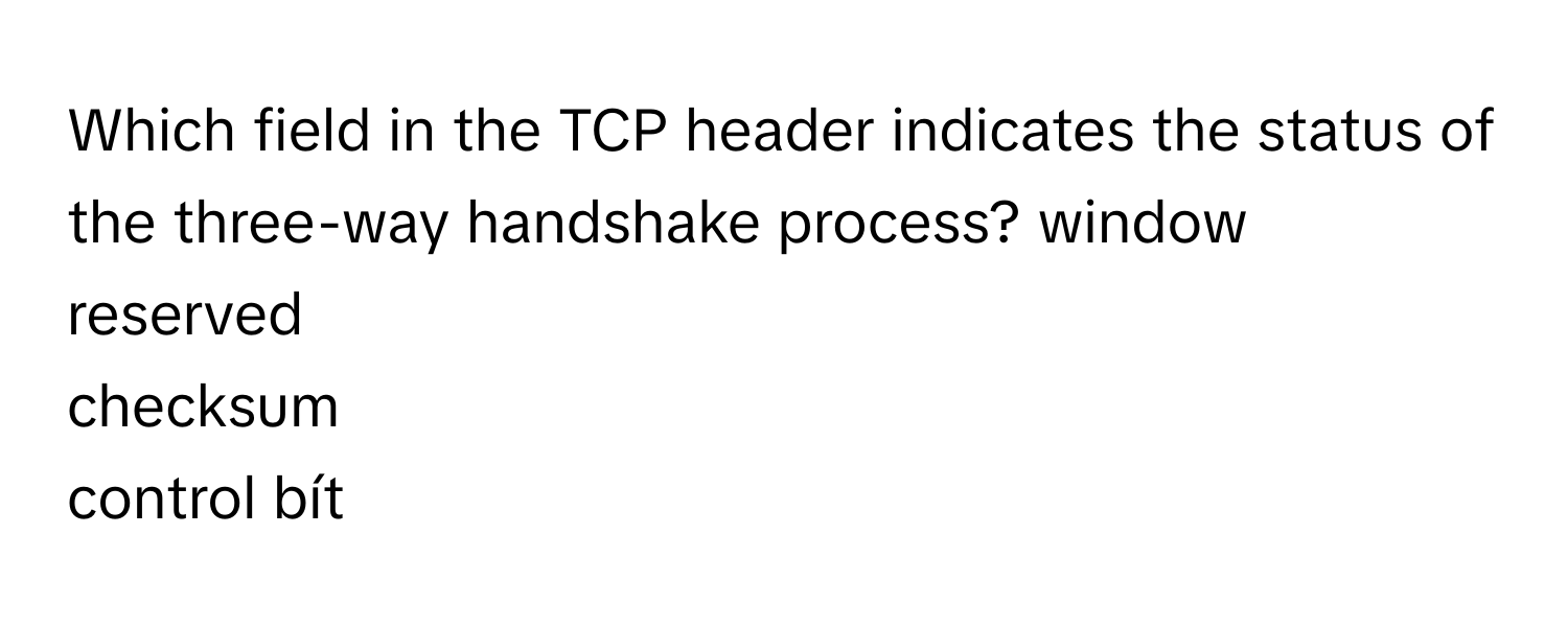 Solved: Which field in the TCP header indicates the status of the three ...