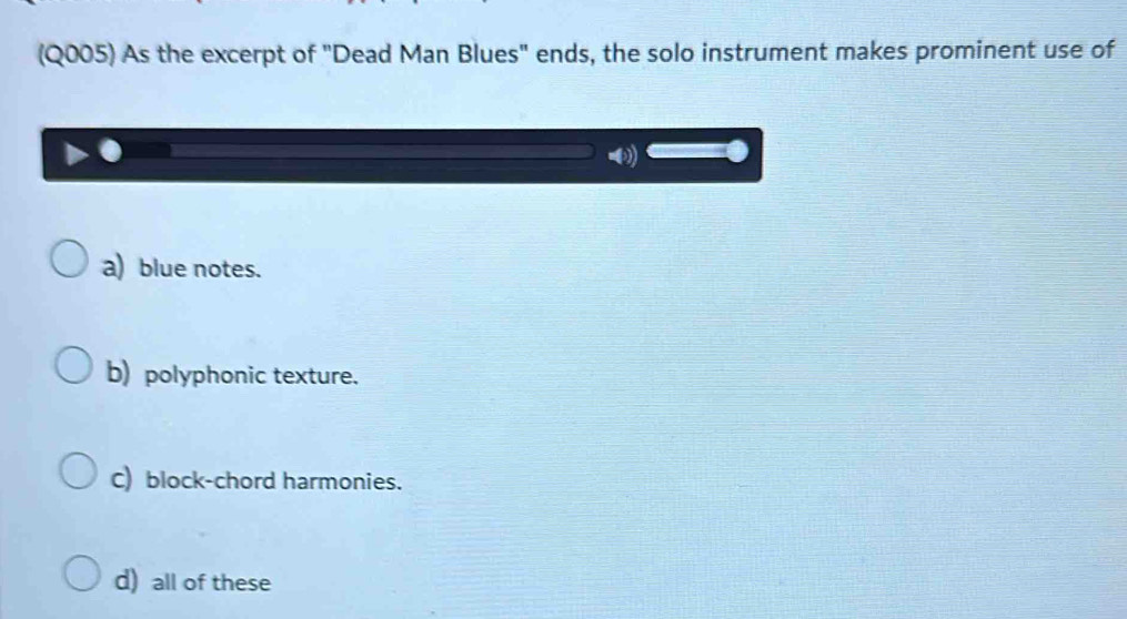Solved: (Q005) As the excerpt of "Dead Man Blues" ends, the solo instrument makes prominent use ...