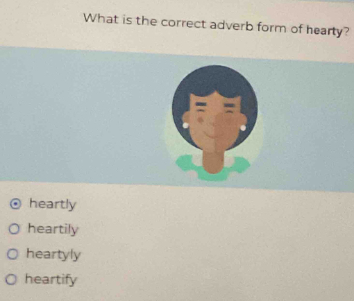 Solved: What is the correct adverb form of hearty? heartly heartily ...