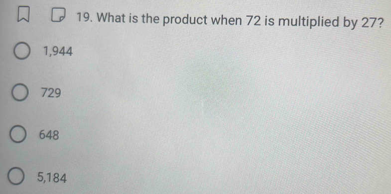 Solved: What is the product when 72 is multiplied by 27? 1,944 729 648 ...