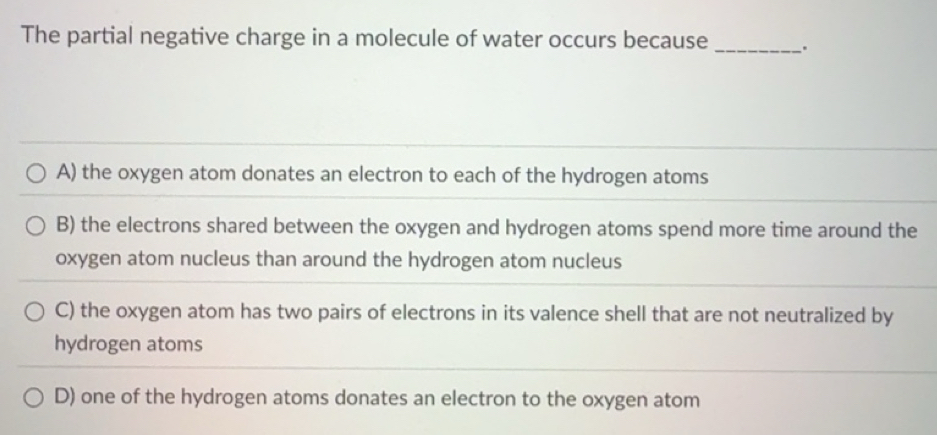 Solved: The partial negative charge in a molecule of water occurs ...