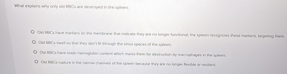 Solved: What explains why only old RBCs are destroyed in the spleen ...