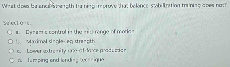 Solved: What does balance-strength training improve that balance-stabilization training does not ...