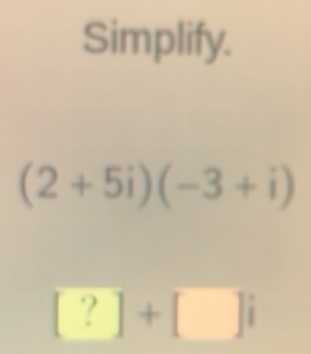 Solved: Simplify. (2+5i)(-3+i) [?]+[]i [Math]
