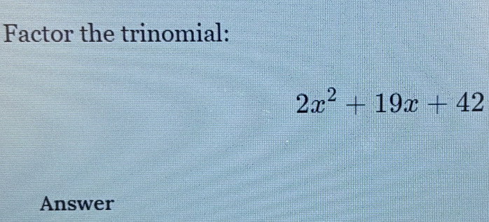 Factor the trinomial: 2x^2+19x+42 Answer [Math]
