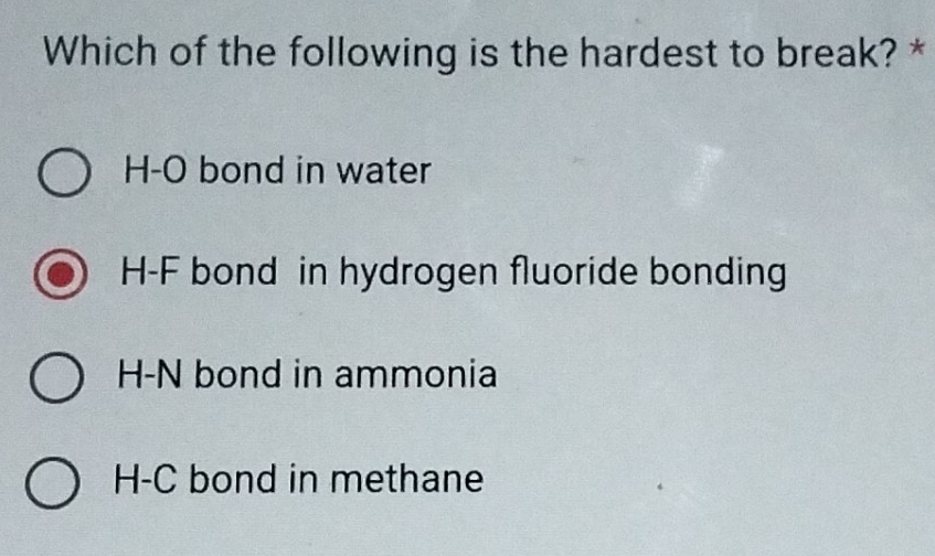 Solved: Which of the following is the hardest to break? * H-O bond in ...