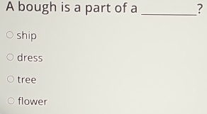 Solved: A bough is a part of a _? ship dress tree flower [Others]