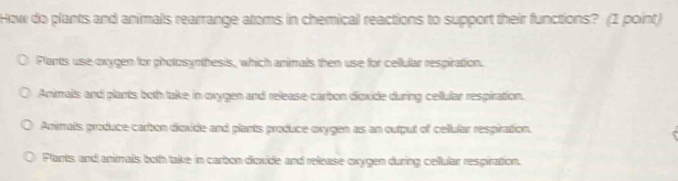 Solved: How do plants and animals rearrange atoms in chemical reactions ...