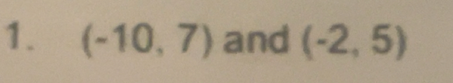 Solved: (-10,7) and (-2,5) [Math]