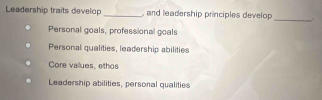 Solved: Leadership traits develop _, and leadership principles develop ...