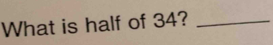Solved: What is half of 34?_ [Math]